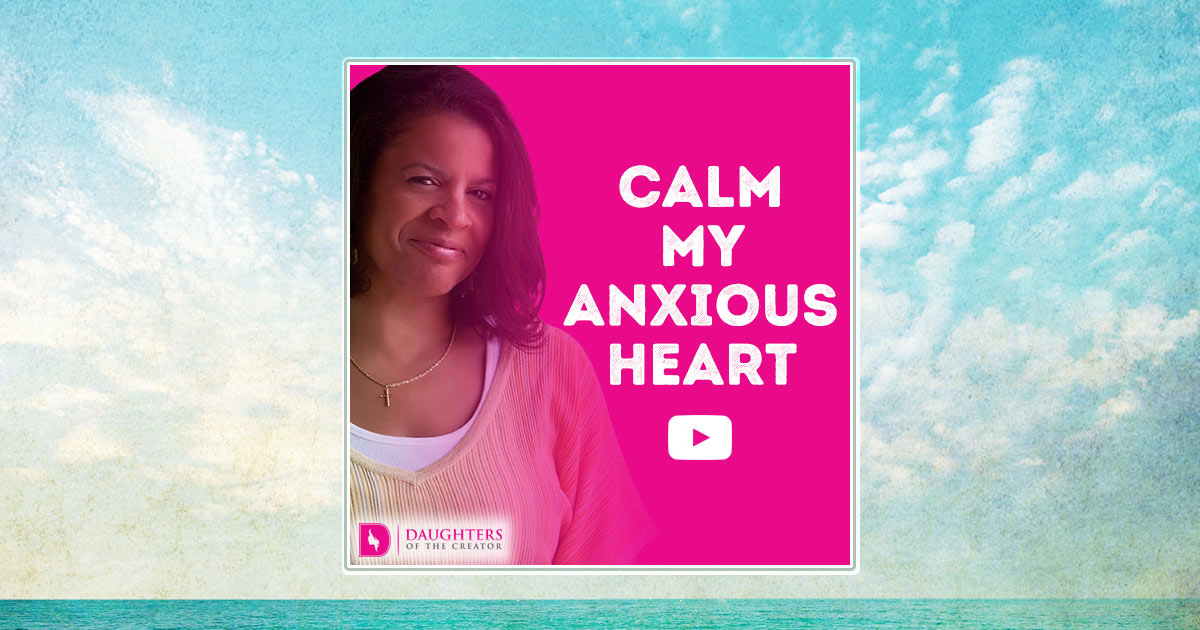 Video Blog - Calm my Anxious Heart - Daughters of the Creator