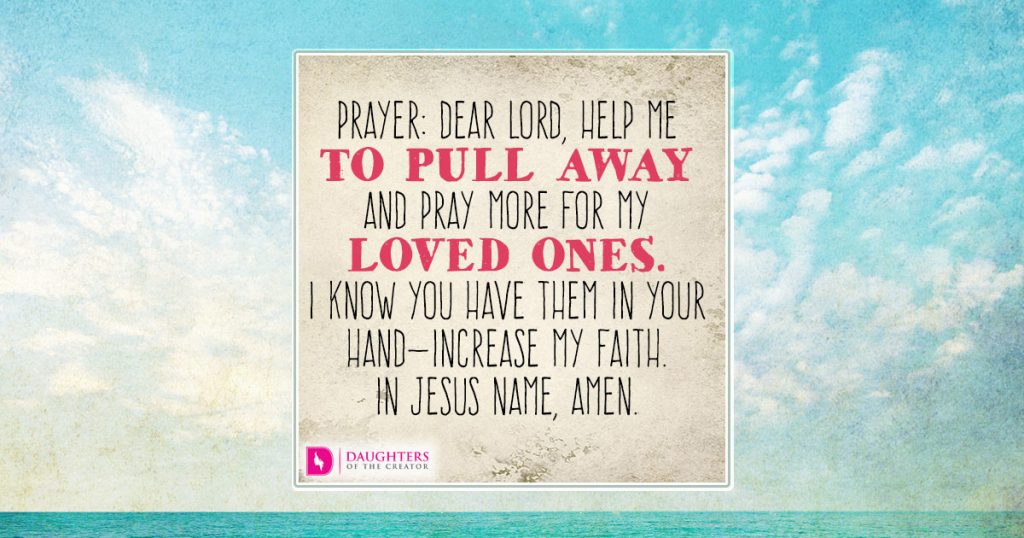 FB_Dear Lord, help me to pull away and pray more for my loved ones. I ...