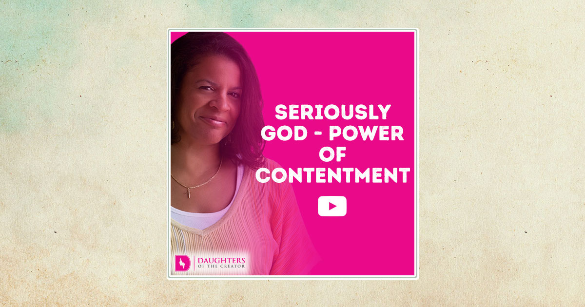 Video Blog - Seriously God - Power of Contentment - Daughters of the ...